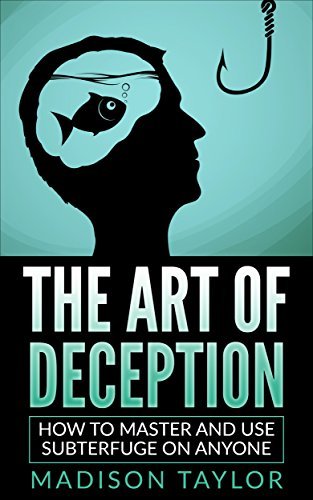 The Art Of Deception: How To Master And Use Subterfuge On Anyone by ...