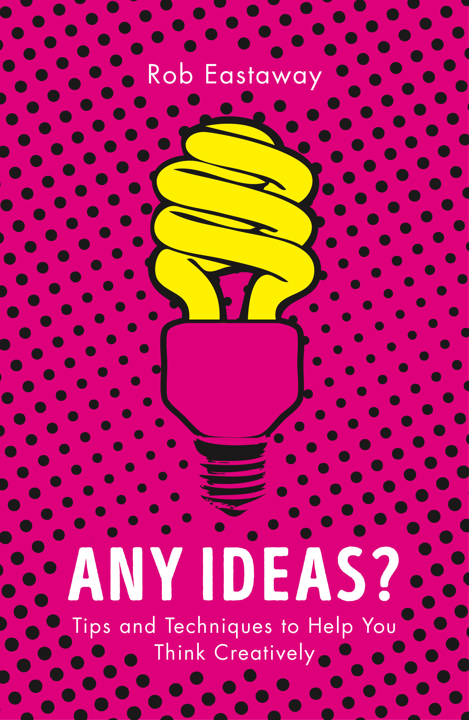 Any Ideas?: Tips and Techniques to Help You Think Creatively by Rob ...