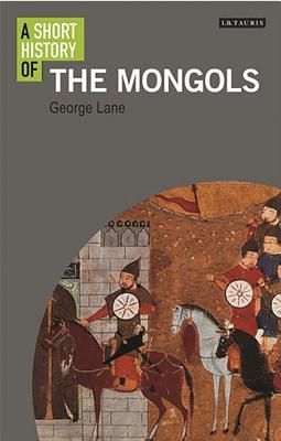 A Short History of The Mongols by George Lane | Goodreads