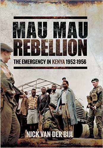 Mau Mau Rebellion: The Emergency in Kenya 1952–1956 by Nick Van Der ...