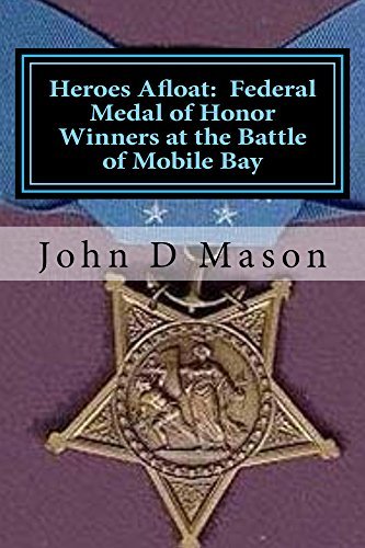 Heroes Afloat: Federal Medal of Honor Winners at the Battle of Mobile ...