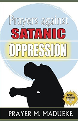 Prayers against Satanic Oppression: Prayers That Rout Demons, Contains Dangerous Prayers that ...