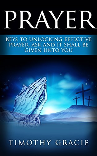 Prayer: Keys To Effective Prayer Ask And It Shall Be Given To You by ...