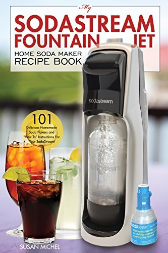 Making Sparkling Soda with the SodaStream: A Simple Steps Brand Cookbook: 101 Delicious Homemade ...