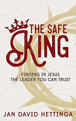 The Safe King: Finding In Jesus The Leader You Can Trust by Jan David ...