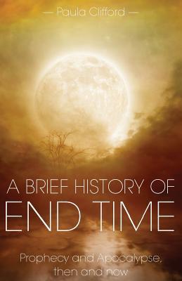 A Brief History of End Time: Prophecy and Apocalypse, then and now by ...