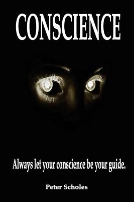 Conscience: Always let your conscience be your guide by Peter Scholes ...