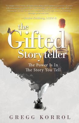 The Gifted Storyteller: The Power Is in the Story You Tell by Gregg ...