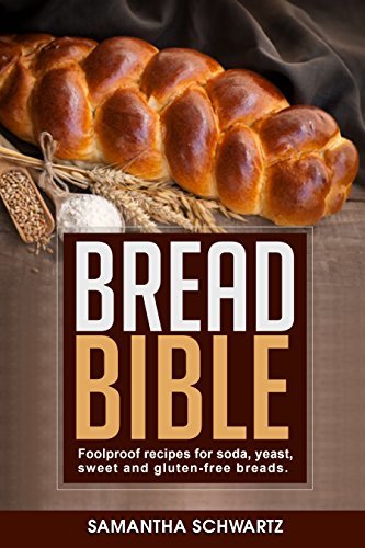 Bread Bible: Foolproof Recipes for Soda, Yeast, Sweet and Gluten-Free Breads by Samantha ...