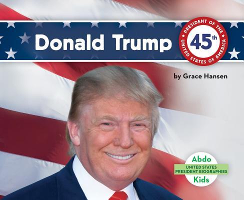 Donald Trump (Presidential Biographies) by Grace Hansen | Goodreads