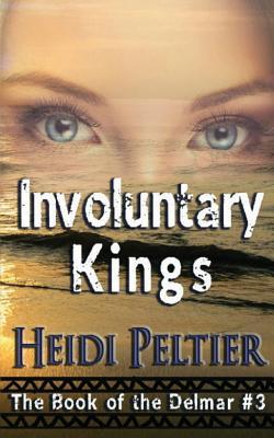 Involuntary Kings (The Book of the Delmar, #3) by Heidi Peltier | Goodreads