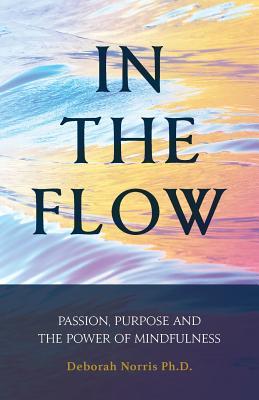 In The Flow: Passion, Purpose and the Power of Mindfulness by Deborah ...