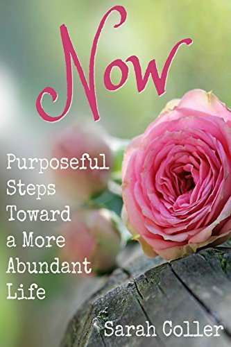 Now: Purposeful Steps Toward a More Abundant Life: An Encouraging ...