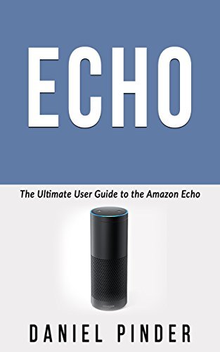 ECHO: The Ultimate User Guide to the Amazon Echo by Daniel Pinder ...