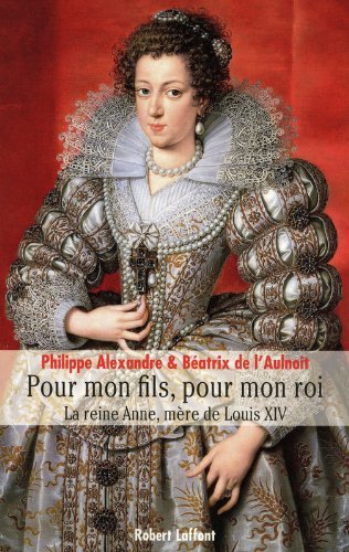 Anne d'Autriche - Pour Mon Fils, pour Mon Roi : La Reine Anne, mère de ...