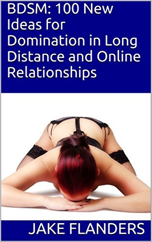 BDSM: 100 New Ideas for Domination in Long Distance and Online Relationships by Jake Flanders ...