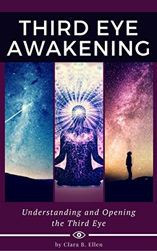 Third Eye Awakening: Understanding and Opening the Third Eye by Clara B ...