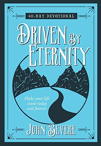 Driven by Eternity: 40-Day Devotional: Make your life count today and ...
