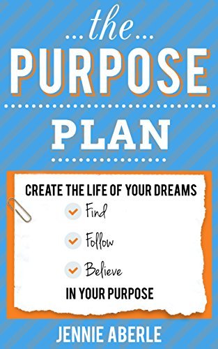 The Purpose Plan: How to Create the Life of Your Dreams by Finding ...