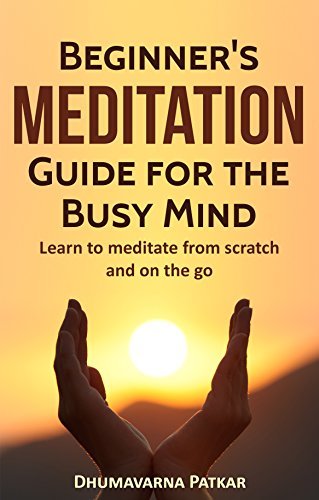 Meditation: Beginner’s Meditation Guide for the Busy Mind: Learn to ...
