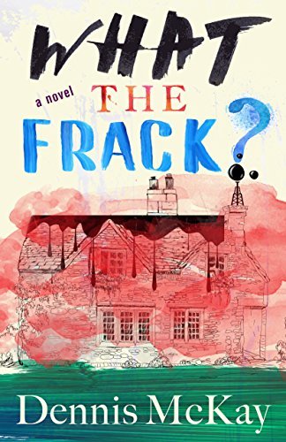What the Frack? by Dennis McKay | Goodreads