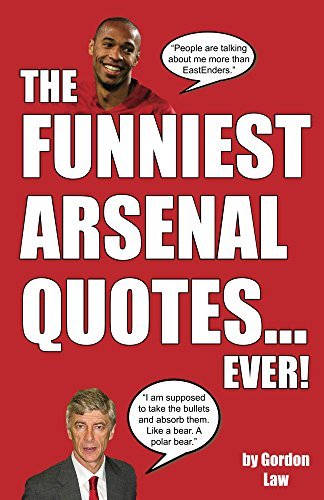 The Funniest Arsenal Quotes... Ever! by Gordon Law | Goodreads