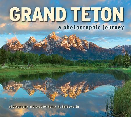 Grand Teton: A Photographic Journey by Henry H Holdsworth | Goodreads