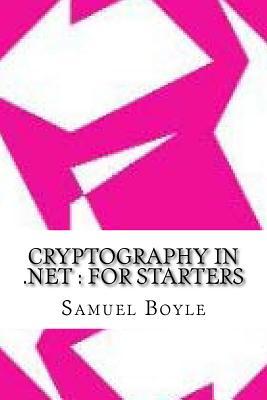 Cryptography in .NET: For Starters by Samuel Boyle | Goodreads