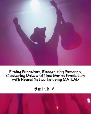 Fitting Functions, Recognizing Patterns, Clustering Data and Time Series Prediction with Neural ...