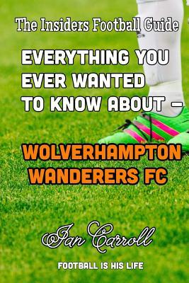 Everything You Ever Wanted to Know About - Wolverhampton Wanderers FC ...