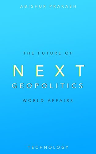 Next Geopolitics: The Future of World Affairs (Technology) Volume One ...