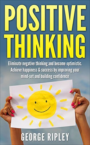 Positive thinking: Eliminate negative thinking and become optimistic ...