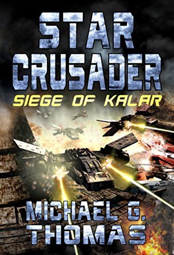 Siege of Kalar (Star Crusader, #6) by Michael G. Thomas | Goodreads