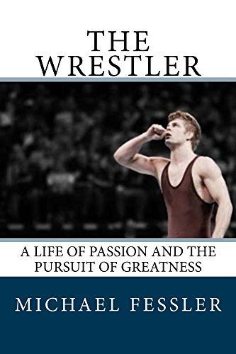 The Wrestler: A Life of Passion and the Pursuit of Greatness by Michael ...