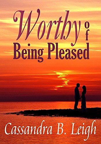 Worthy of Being Pleased: A Pride and Prejudice Variation by Cassandra B ...