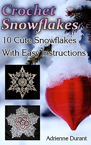 Crochet Snowflakes: 10 Cute Snowflakes With Easy Instructions ...