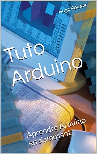 Tuto Arduino: Aprendre Arduino en s'amusant. (Les Tutos Arduino) by Hugo Roussin | Goodreads