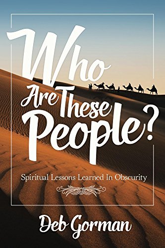 Who Are These People?: Spiritual Lessons Learned in Obscurity by Deb ...