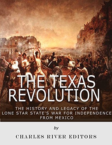 The Texas Revolution: The History and Legacy of the Lone Star State’s ...