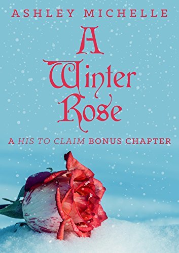 A Winter Rose: A His to Claim Bonus Chapter by Ashley Michelle | Goodreads