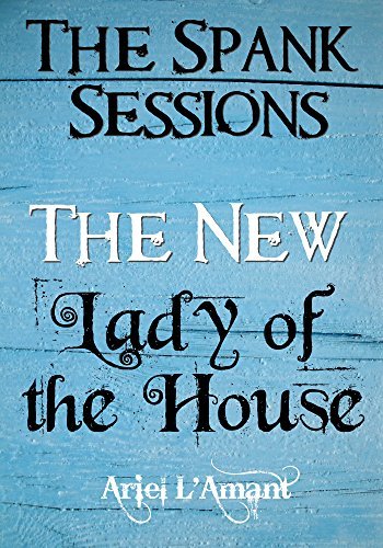 The Spank Sessions: The New Lady of the House by Ariel L'Amant | Goodreads