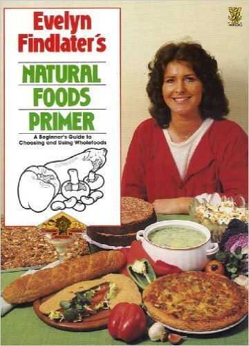 Evelyn Findlater's Natural Foods Primer: A Beginner's Guide to Choosing ...