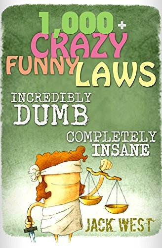 1,000+ CRAZY FUNNY LAWS - Incredibly Dumb: Completely Insane by Jack ...