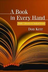A Book in Every Hand: Public Libraries in Saskatchewan by Don Kerr ...