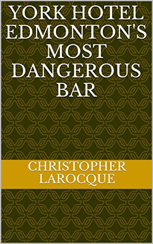 York Hotel Edmonton's most dangerous bar by Christopher LaRocque ...