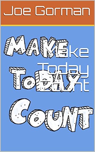 Make Today Count by Joe Gorman | Goodreads
