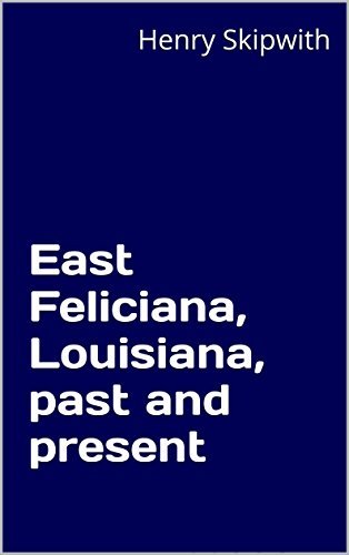 East Feliciana, Louisiana, past and present by Henry Skipwith | Goodreads