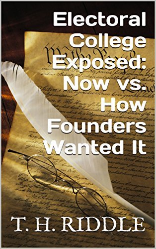 Electoral College Exposed: Now vs. How Founders Wanted It by T.H ...