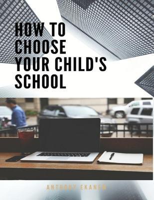 How to Choose Your Child's School by Anthony Ekanem | Goodreads