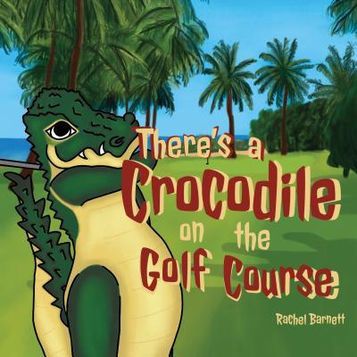 There's a Crocodile on the Golf Course by Rachel Barnett | Goodreads